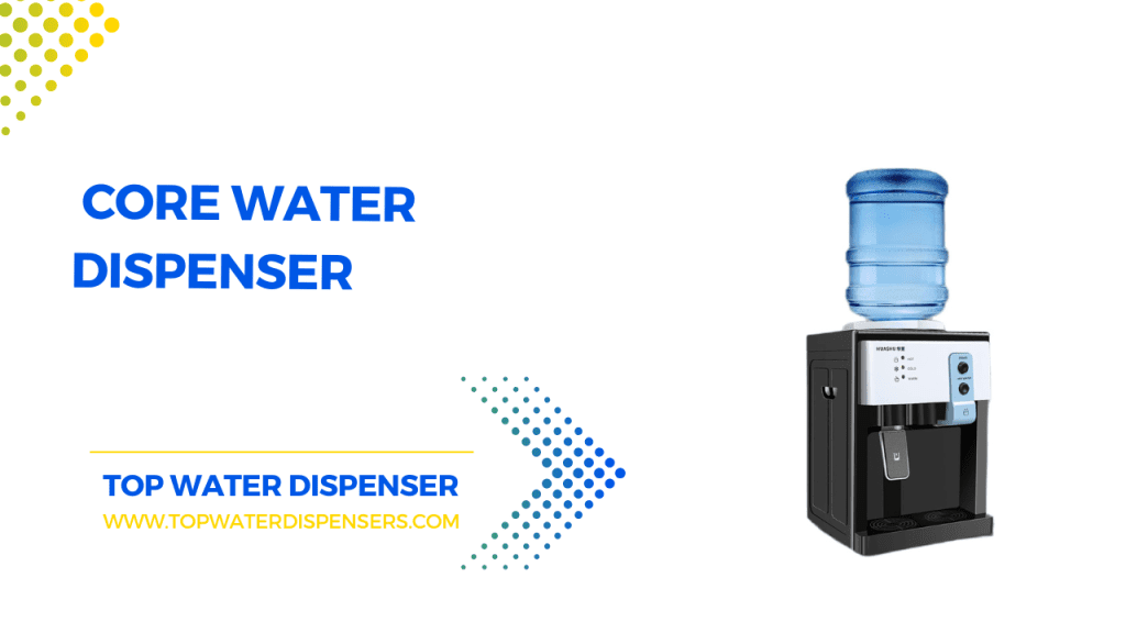 How to Choose and Use the Right Core Water Dispenser for Home & Office ...